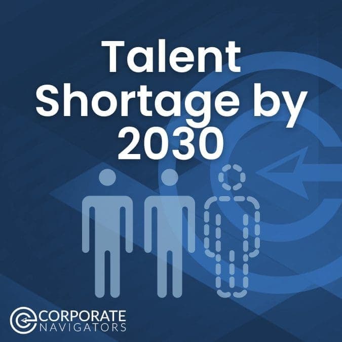 Talent Shortage By 2030 | Corporate Navigators