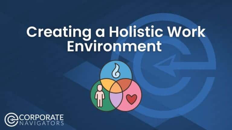6 Ways To Create A Holistic Work Environment | Corporate Navigators