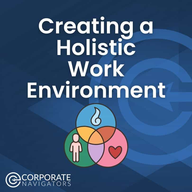 6 Ways To Create A Holistic Work Environment | Corporate Navigators