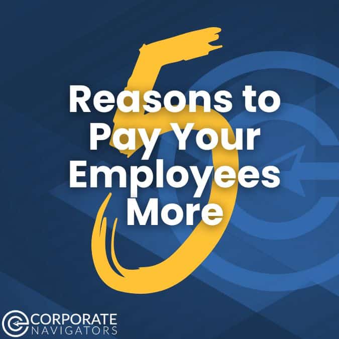 Pay Employees More: 5 Reasons | Corporate Navigators