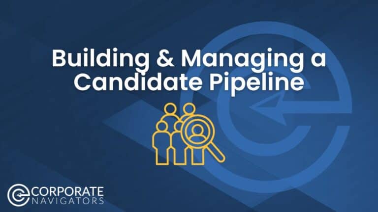 Managing A Great Candidate Pipeline | Corporate Navigators