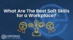 The 10 Best Soft Skills For Workplaces | Corporate Navigators