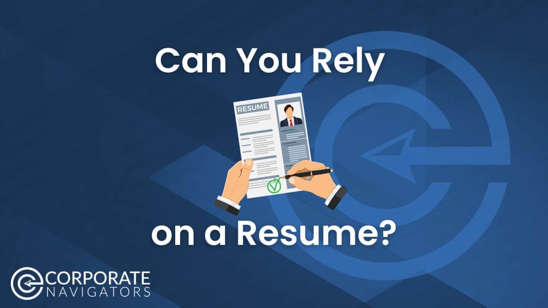 Can You Rely On A Resume? 5 Reasons Why You Can't | Corporate Navigators