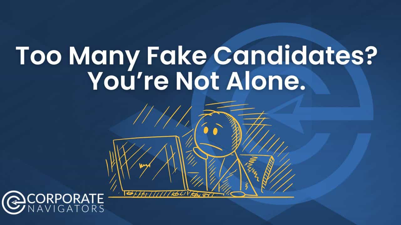 Too Many Fake Candidates? You're Not Alone. | Corporate Navigators