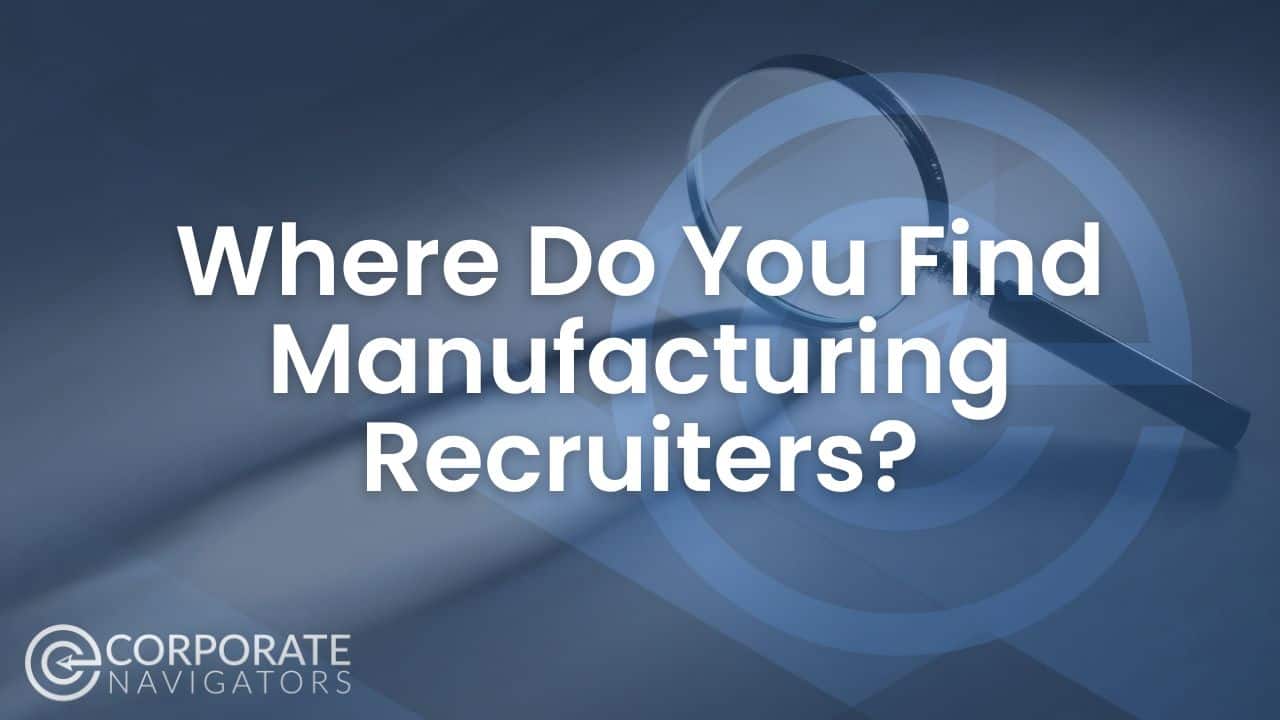 Where Do You Find Manufacturing Recruiters? | Corporate Navigators